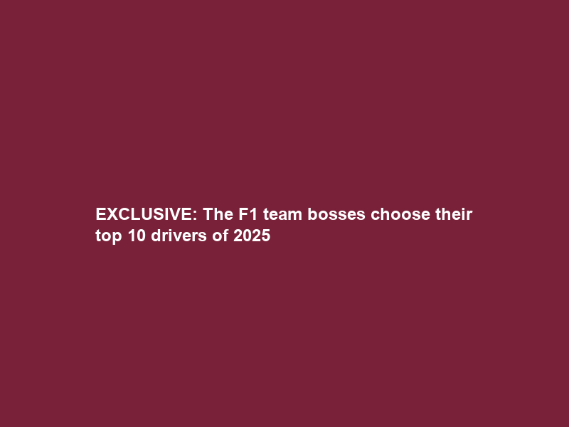 EXCLUSIVE: The F1 team bosses choose their top 10 drivers of 2025 - The ...